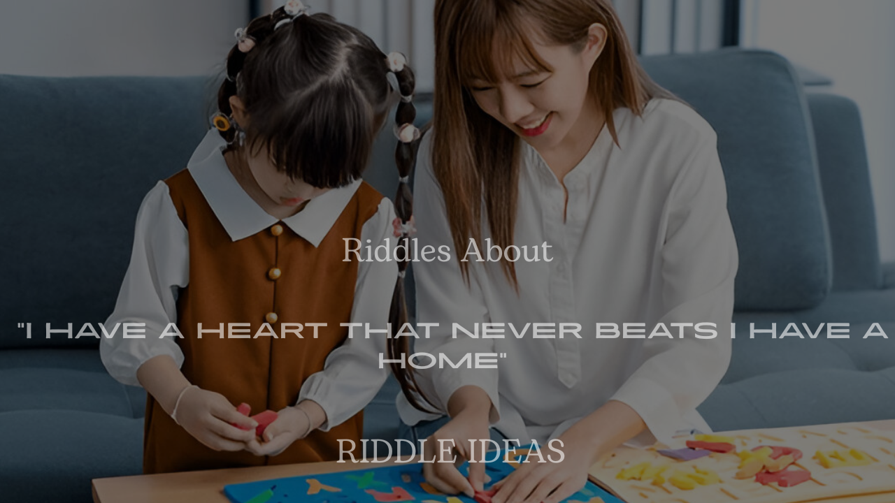 200+ Best Riddles About “I Have a Heart That Never Beats I Have a Home ...